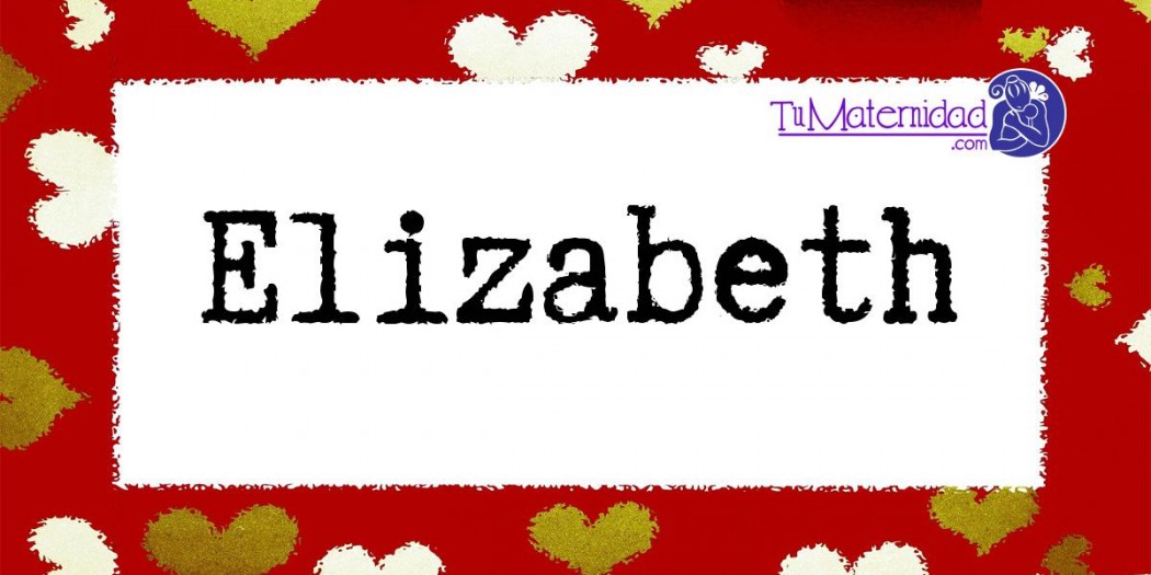 Elizabeth - Nombres de Niña - Tu Maternidad