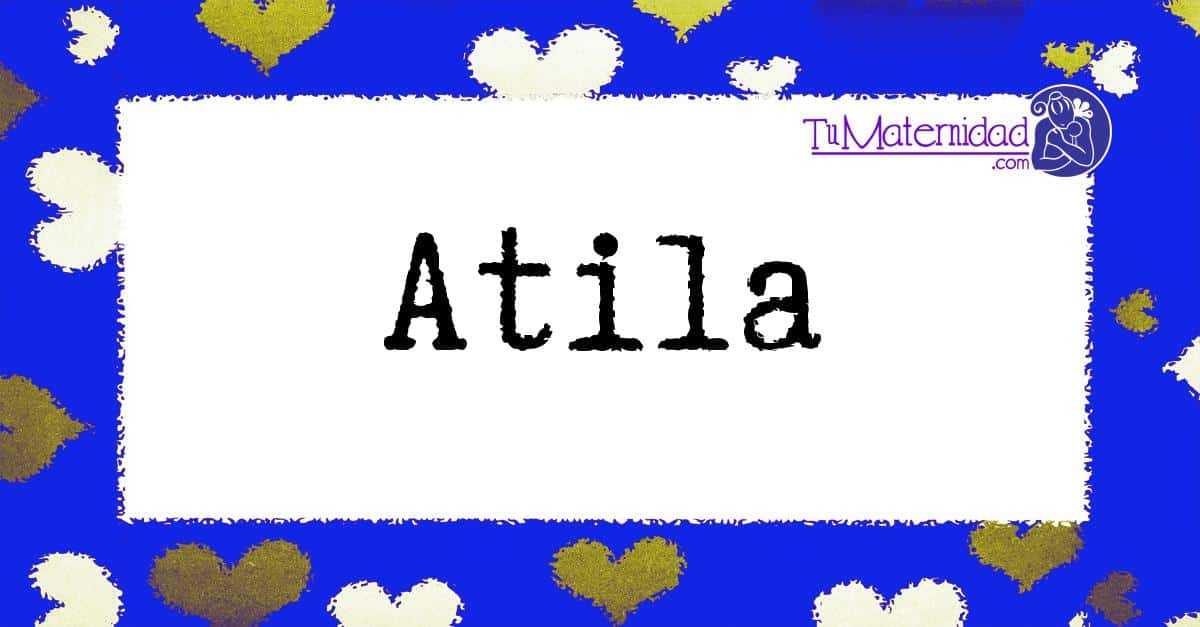 Atila - Nombres de Niño - Tu Maternidad