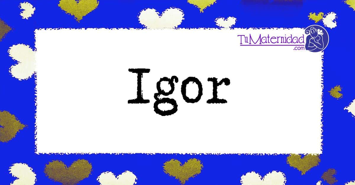 Igor - Nombres de Niño - Tu Maternidad