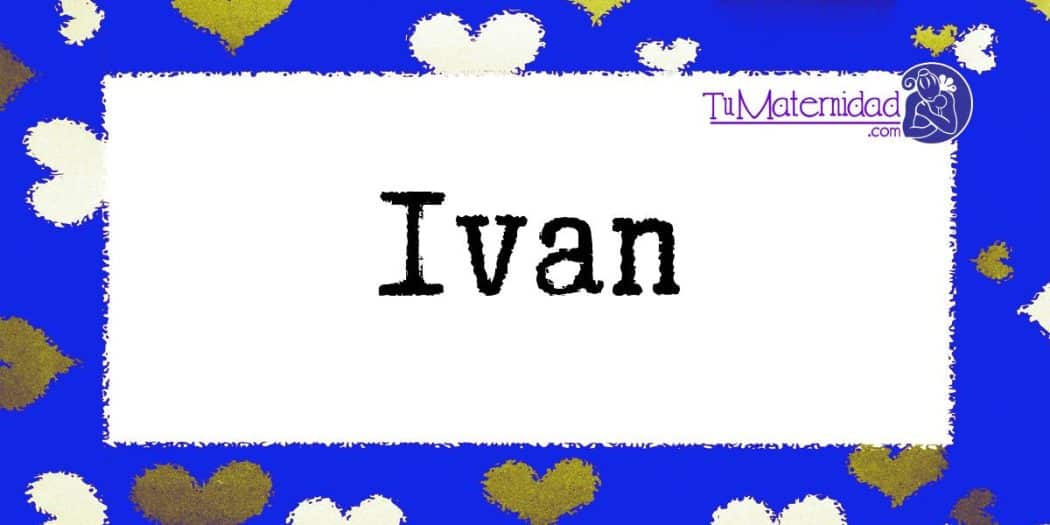 Ivan - Nombres de Niño - Tu Maternidad