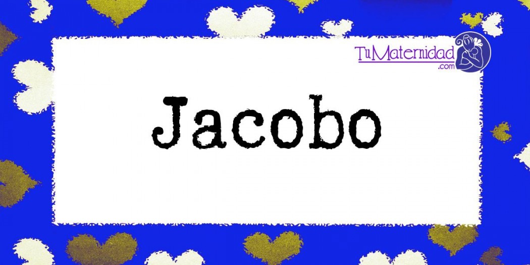Jacobo - Nombres de Niño - Tu Maternidad