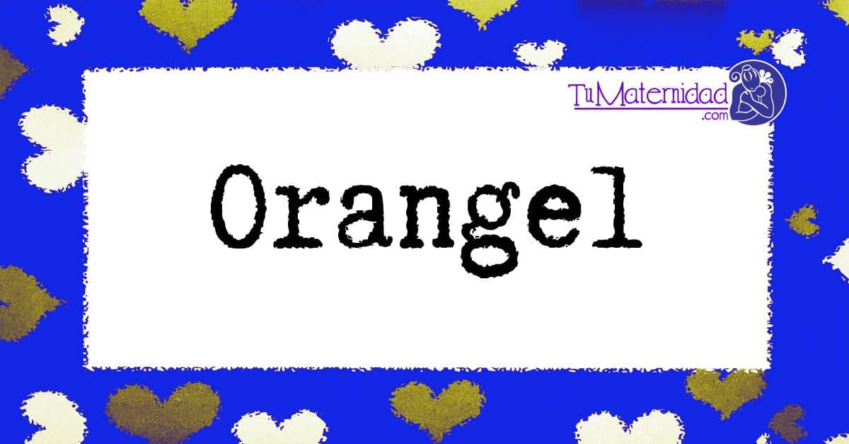 Orangel - Nombres de Niño - Tu Maternidad