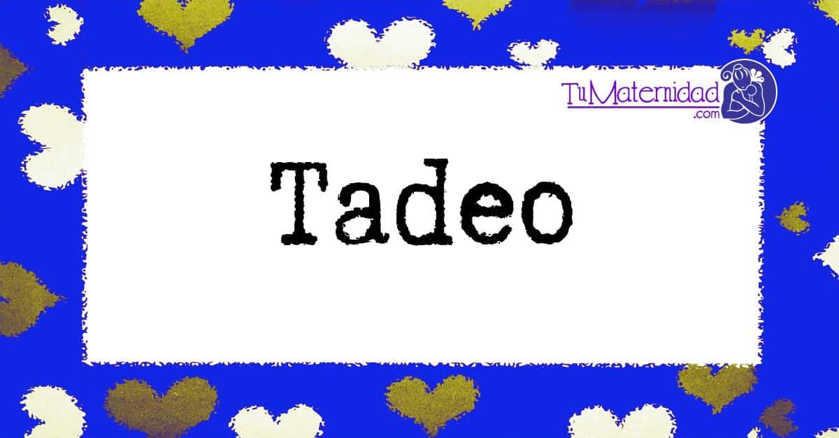 Tadeo - Nombres de Niño - Tu Maternidad