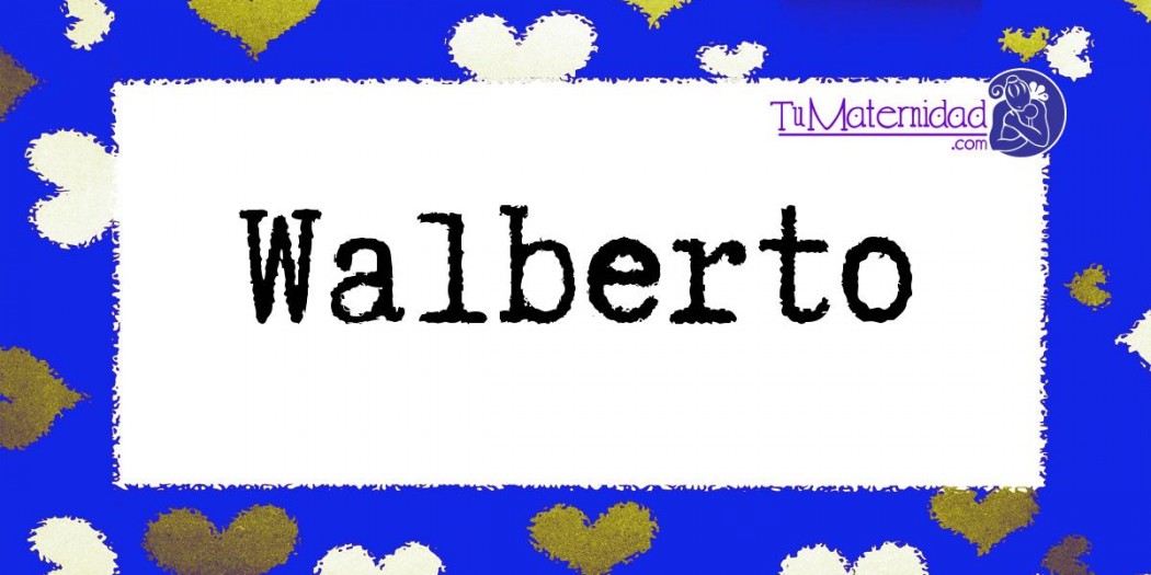 Walberto - Nombres de Niño - Tu Maternidad